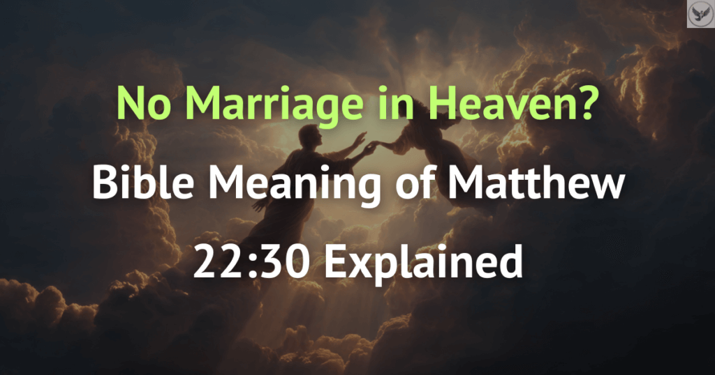 No Marriage in Heaven? Bible Meaning of Matthew 22:30 Explained